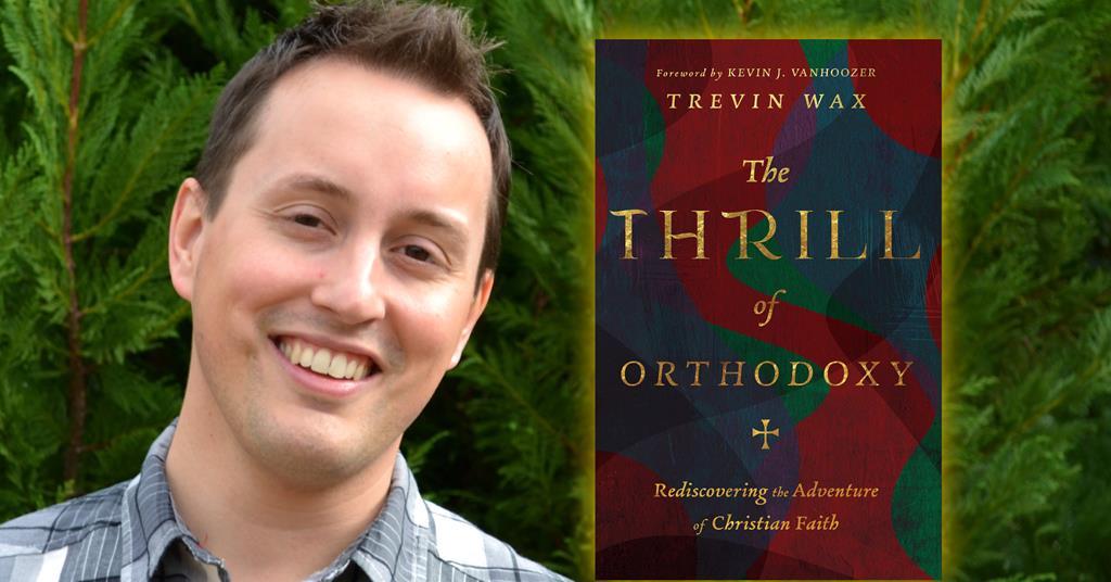 Unapologetic #35 Trevin Wax: Can Orthodoxy be thrilling? | Shows ...